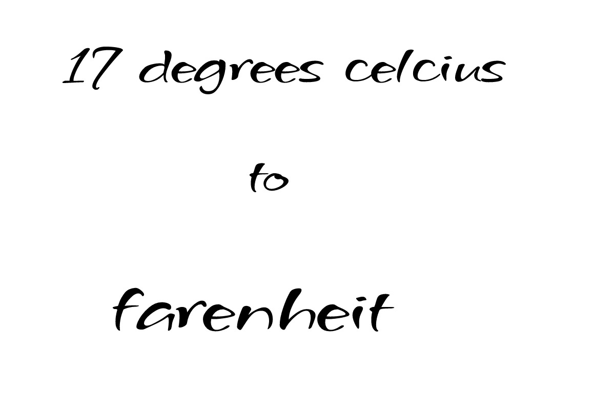What Is 17 Degrees Celcius To Farenheit